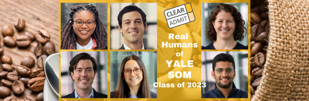Real Humans of Yale SOM's MBA Class of 2023 | Clear Admit