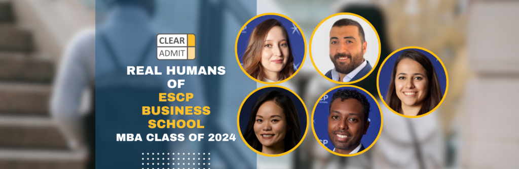 Real Humans of the ESCP Business School MBA Class of 2024 | Clear Admit