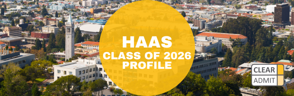 Berkeley Haas MBA Class of 2026: Accomplished and Ambitious | Clear Admit
