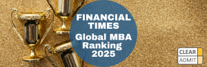 The Financial Times 2025 Global MBA Ranking | Clear Admit