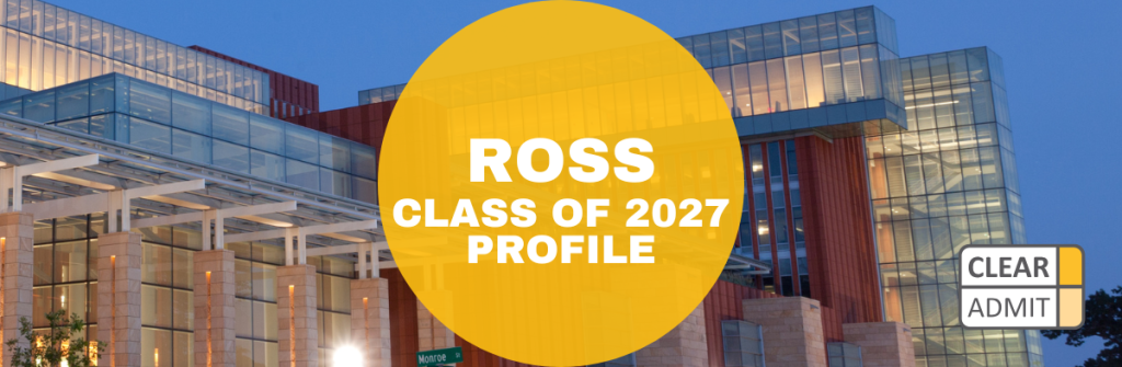 Michigan Ross MBA Class of 2027 Profile | Clear Admit